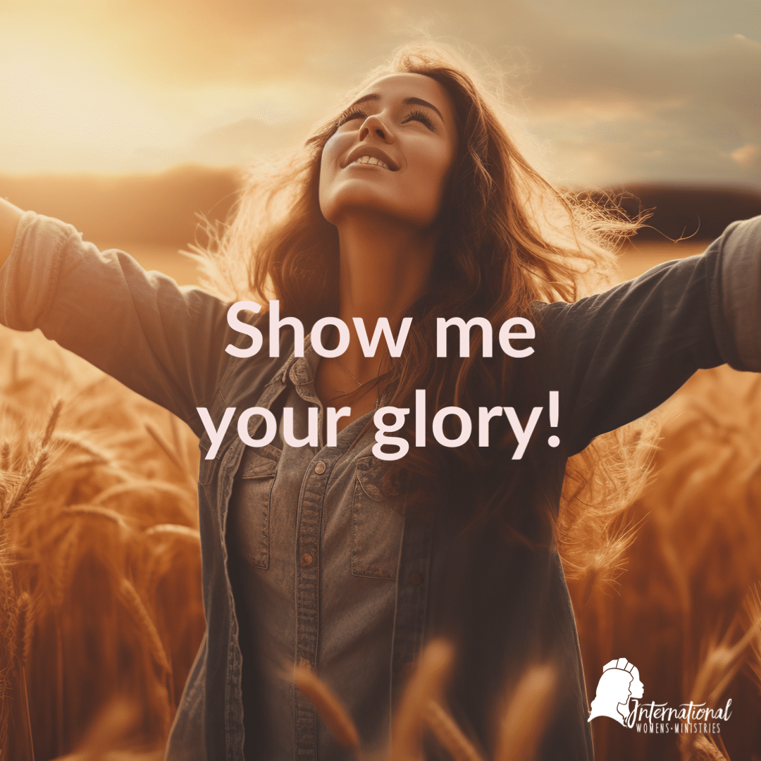 Show me your glory! - International Womens Ministries